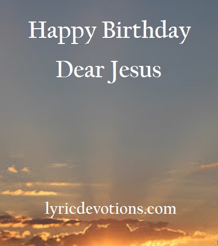 Lyric Devotions: Happy Birthday Dear Jesus
