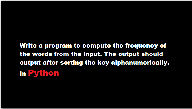 compute the frequency of the words from the input. The output should ...