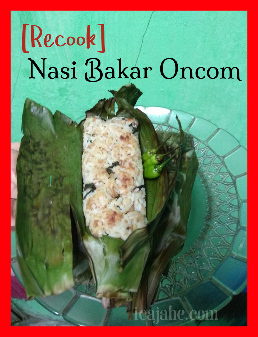 Icajahe: [Recook] Nasi Bakar Oncom