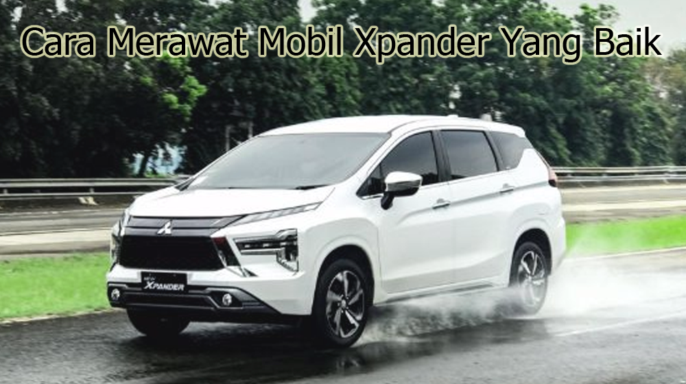 Cara Merawat Mobil Xpander Yang Baik
