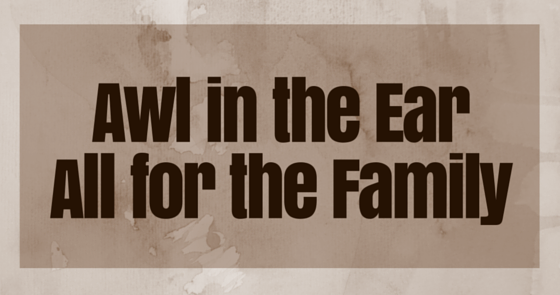 Awl in the Ear, All for the Family ~ We Talk of Holy Things