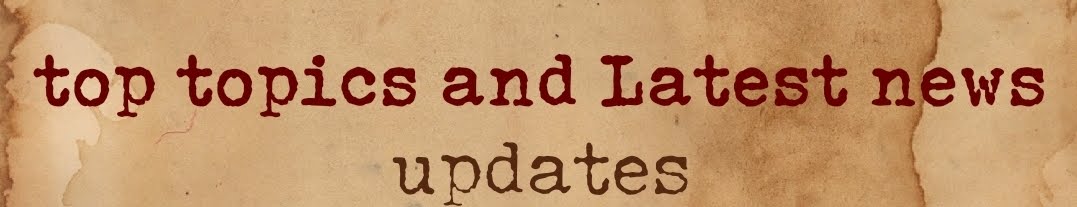 Top Topics and Latest News updates