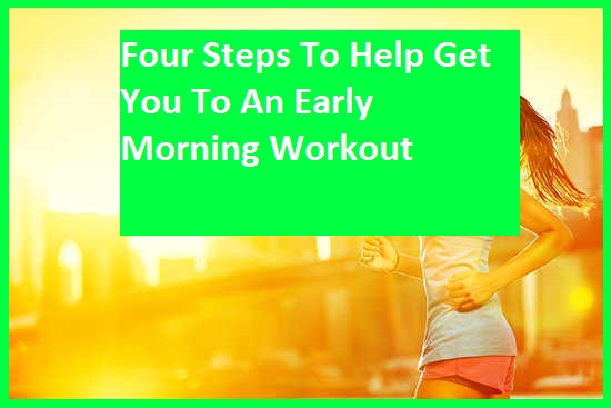 Four Steps To Help Get You To An Early Morning Workout - fitness