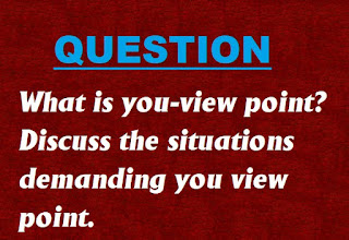 What is you-view point? Discuss the situations demanding you view point ...