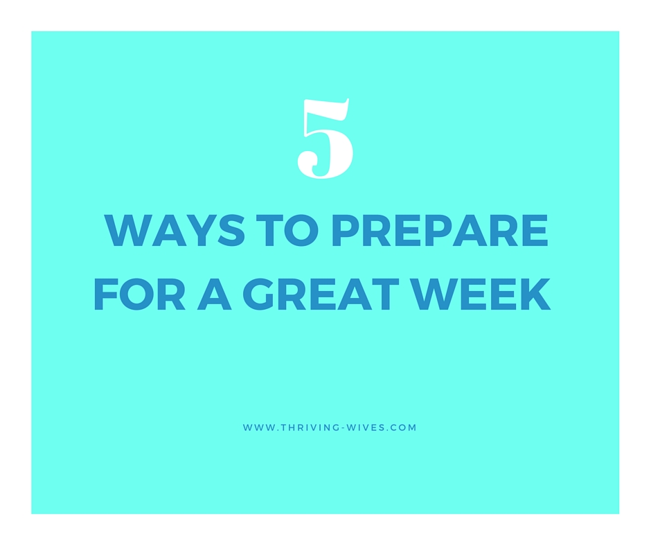 5 Ways to Prepare for a Great Week | THRIVING WIVES