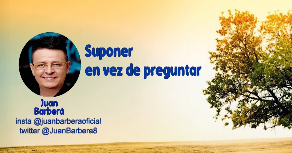 Juan Barberá : Suponer en vez de preguntar