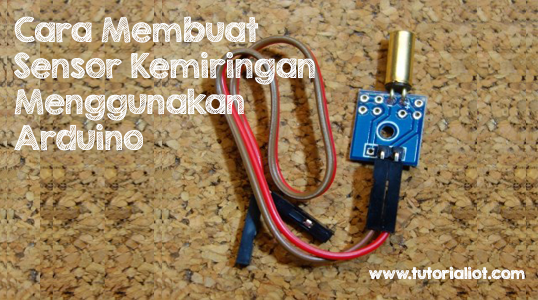 Cara Gampang Menciptakan Sensor Tilt (Kemiringan) Dengan Arduino