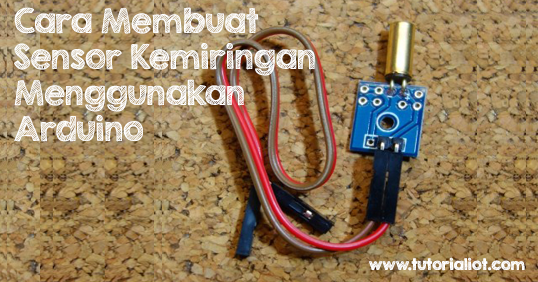 Cara Mudah Membuat Sensor Tilt (Kemiringan) Dengan Arduino