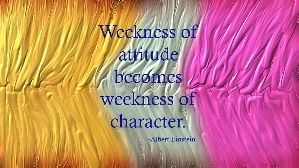 WEAKNESS OF ATTITUDE BECOMES WEAKNESS OF CHARACTER. - Billionaire Quotes