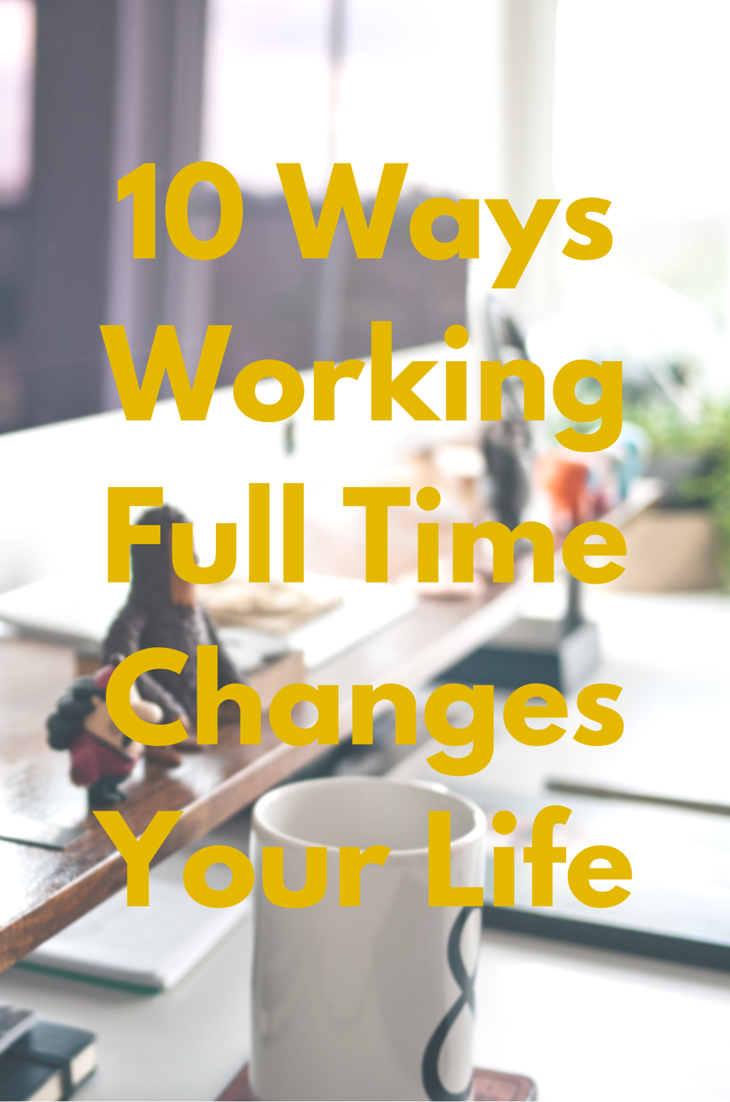 10 Ways Working Full Time Changes Your Life | When Life Gives You Rubi