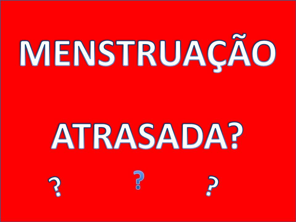 Amoridade: MENSTRUAÇÃO ATRASADA Amoridade: MENSTRUAÇÃO ATRASADA