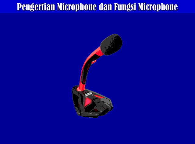 Pengertian Microphone, Fungsi Microphone dan Cara Kerja Microphone