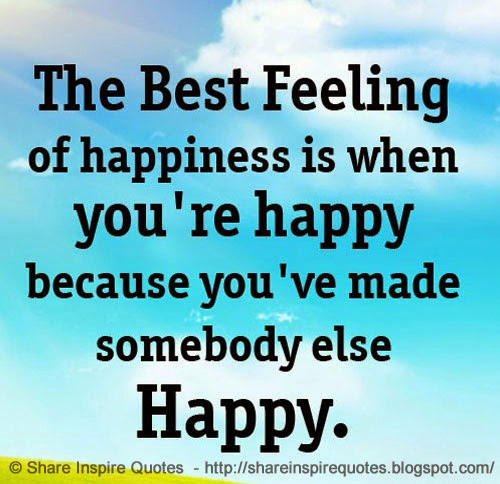 The best feeling of HAPPINESS is when you're happy because you've made ...