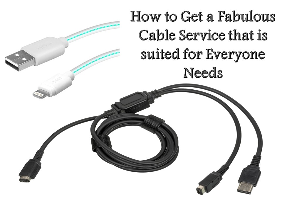How to Get a Fabulous Cable Service that is suited for Everyone Needs