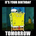 Its My Birthday Tomorrow Memes - Happy Birthday