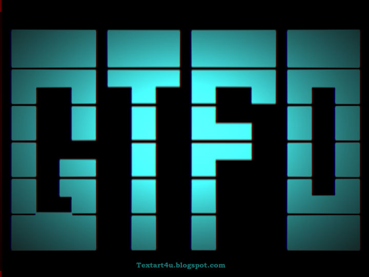 GTFO ASCII Art Copy Paste Code For Status Cool ASCII Text Art 4 U gtfo-ascii-art-copy-paste-code-for-status-cool-ascii-text-art-4-u
