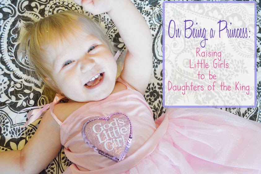 On Being A Princess: Raising Little Girls to Be Daughters of the King ...