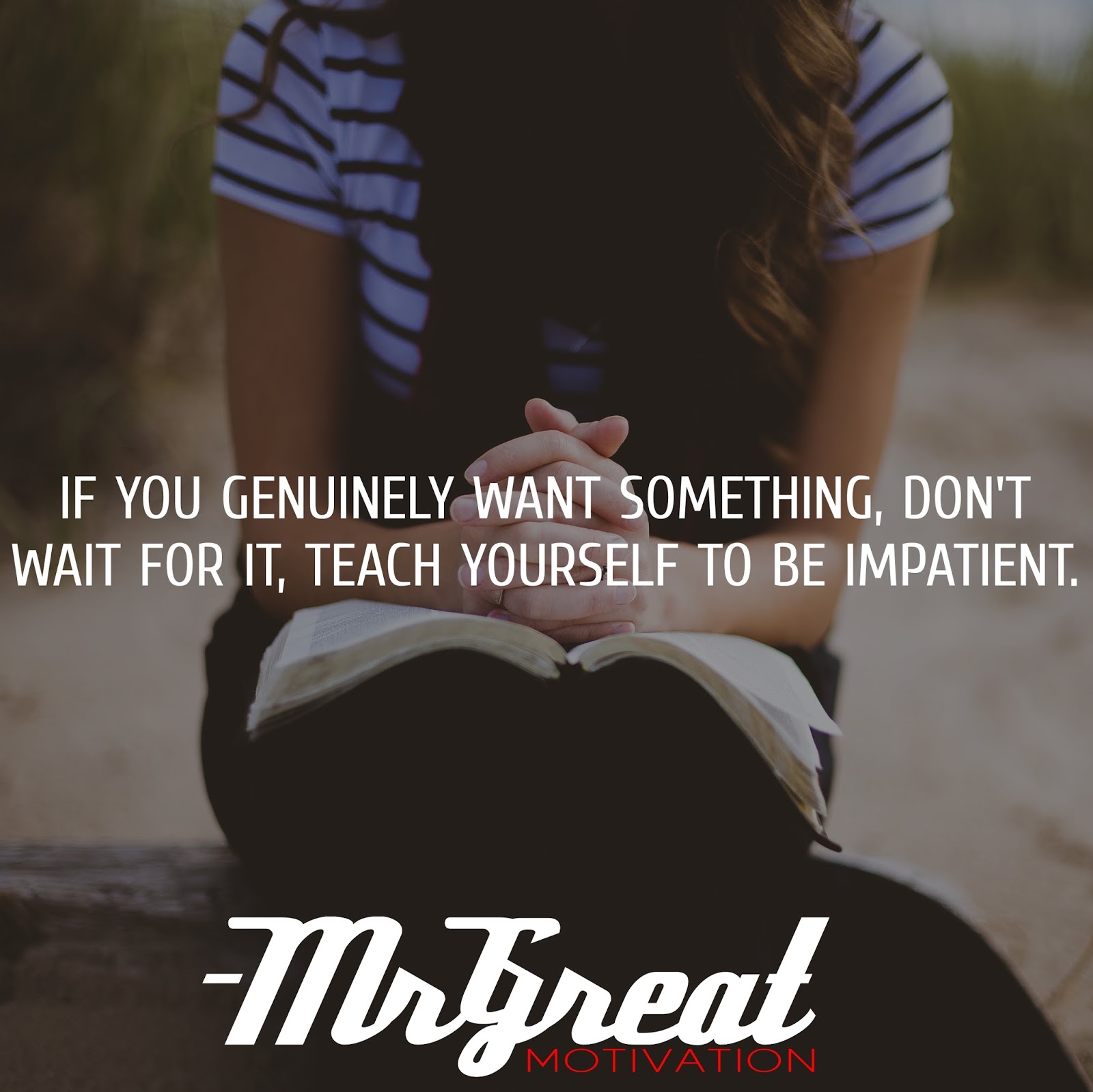 If you genuinely want something, don't wait for it, teach yourself to ...