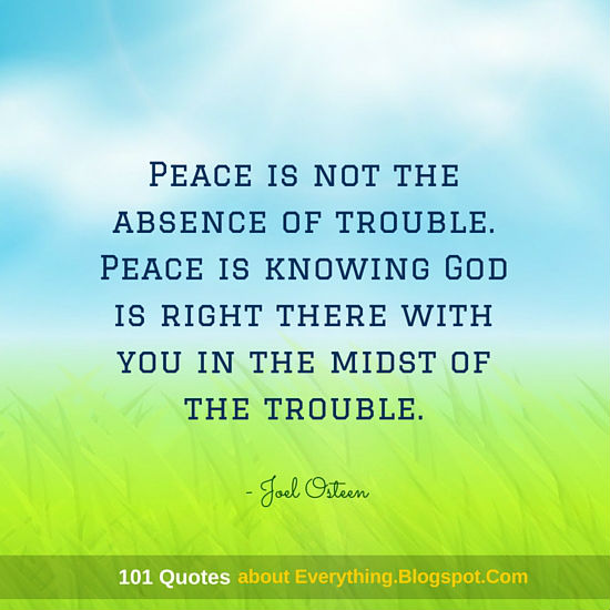 Peace is not the absence of trouble. Peace is knowing God is right ...