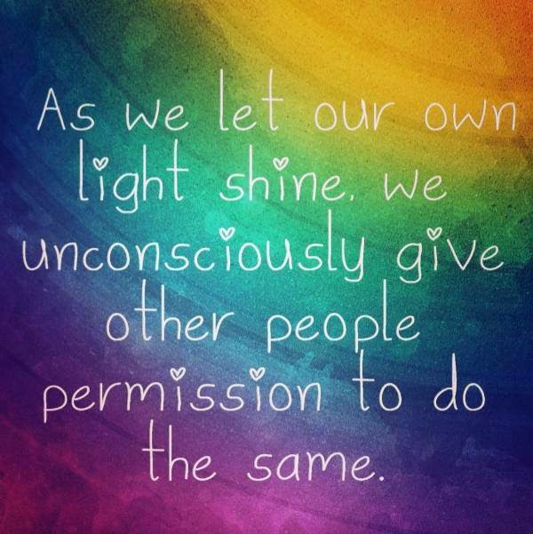 AS WE LETOUR OWN LIGHT SHINE WE UNCONSCIOUSLY GIVE OTHER PEOPLE ...