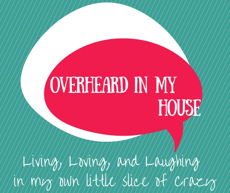 Overheard in My House