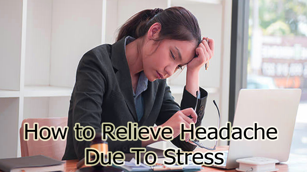 How to Relieve Headache Due To Stress