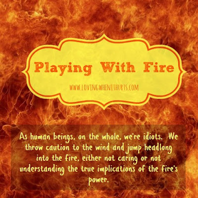 Loving When It Hurts: Playing With Fire