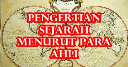 Pengertian Lengkap Sejarah Menurut Para Ahli atau Pakar