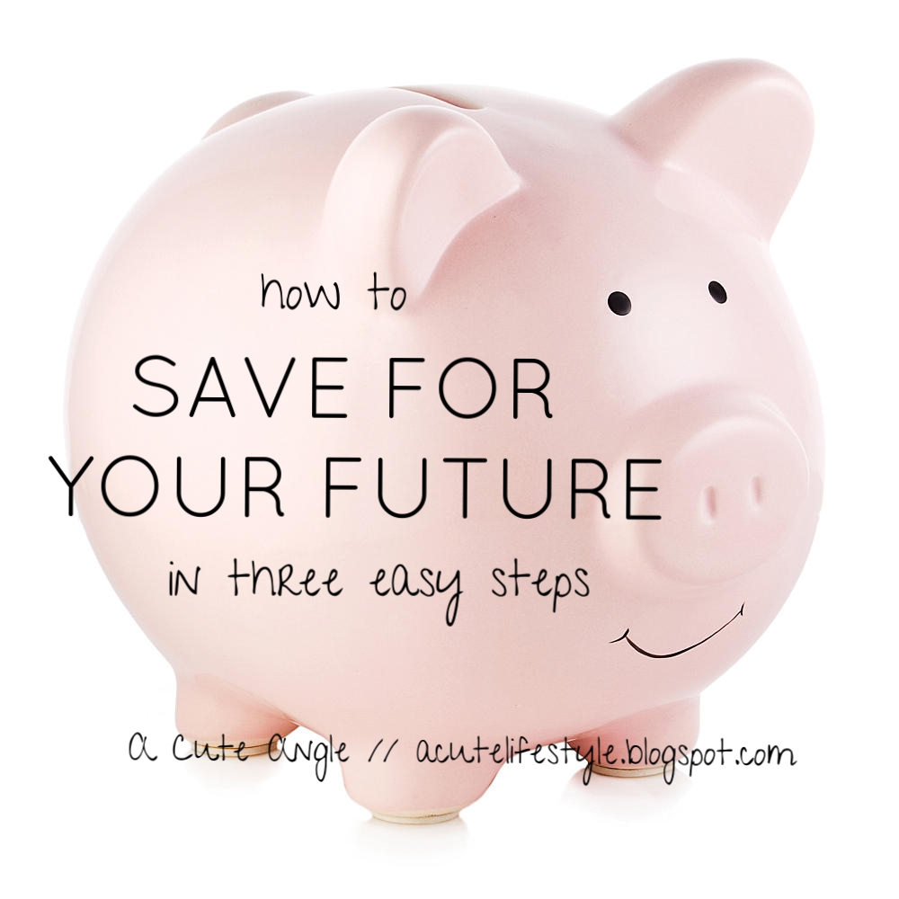 How to Save for Your Future (in 3 easy steps) - A Cute Angle