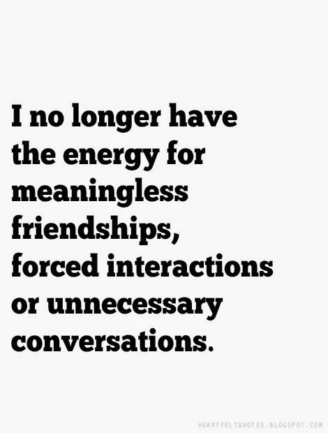 I no longer have the energy for meaningless friendships, forced ...