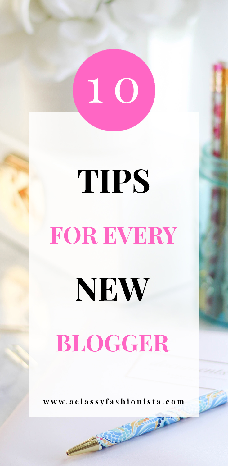 TEN TIPS + ADVICE FOR EVERY NEW BLOGGER | A Classy Fashionista