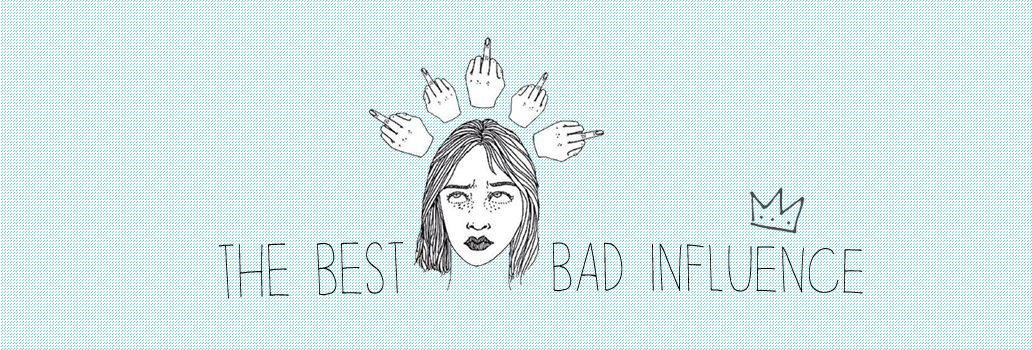 The best bad influence