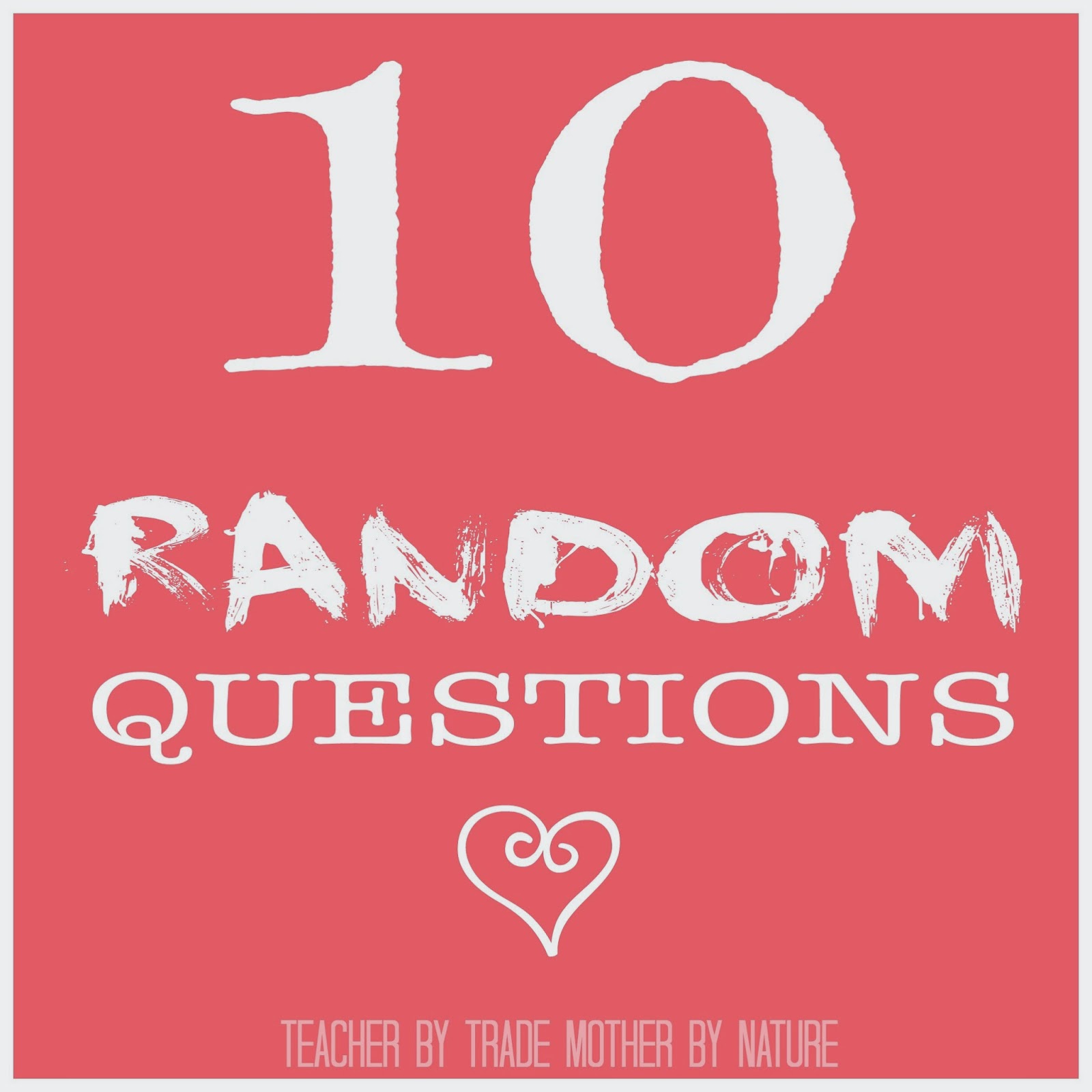 #TuesdayTen: 10 Random Questions - Teacher by trade, Mother by nature