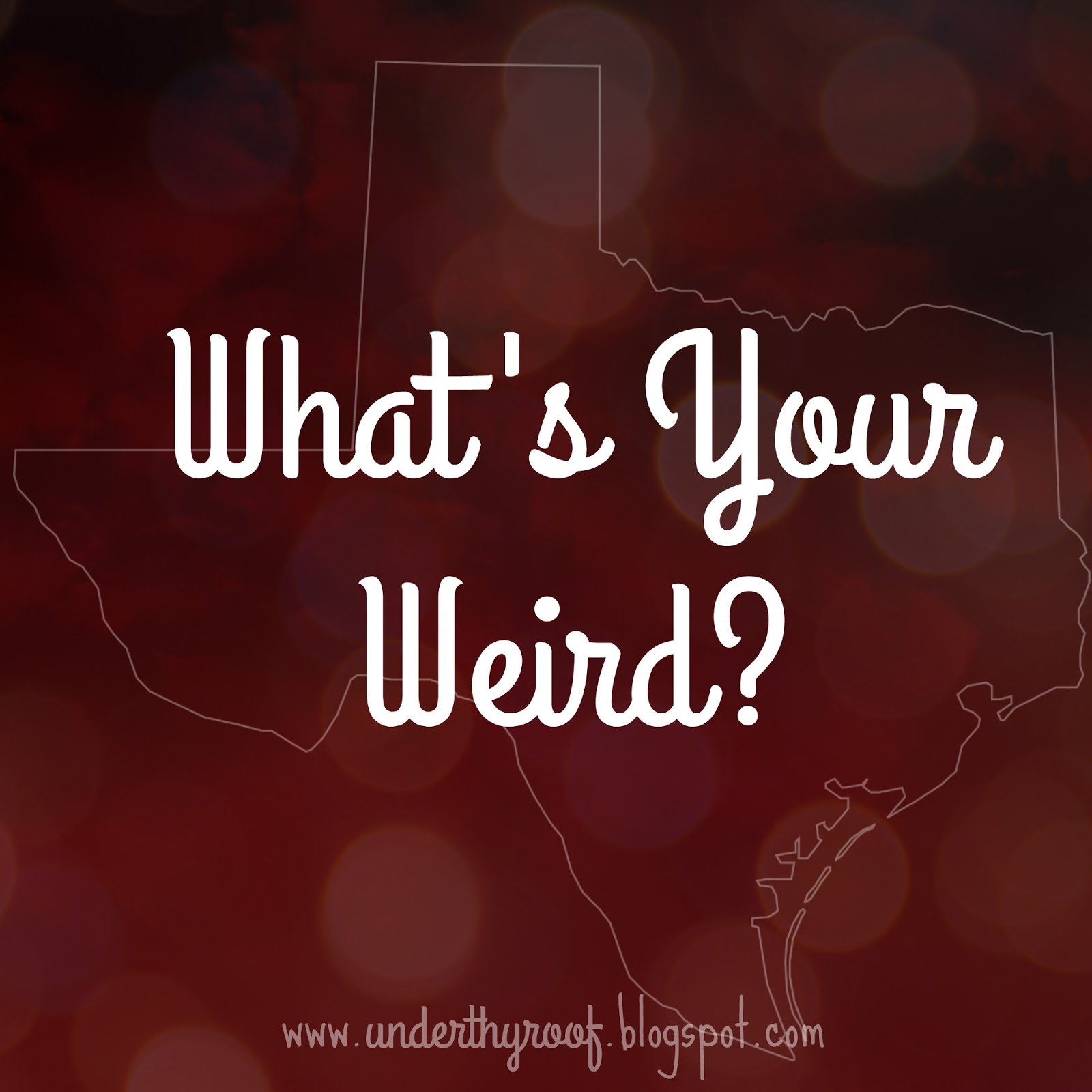 Under Thy Roof: What's Your Weird? - 7QT