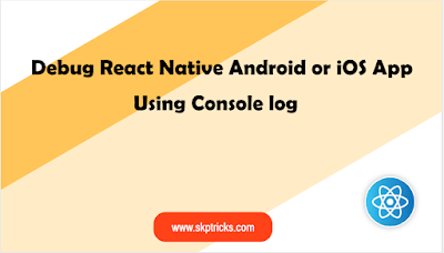 Debug React Native Android or iOS App Using Console log | SKPTRICKS