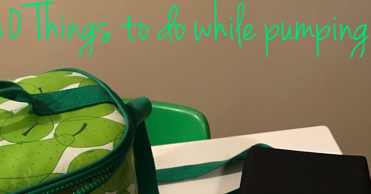 Veggie Momster: 10 Things To Do While Pumping