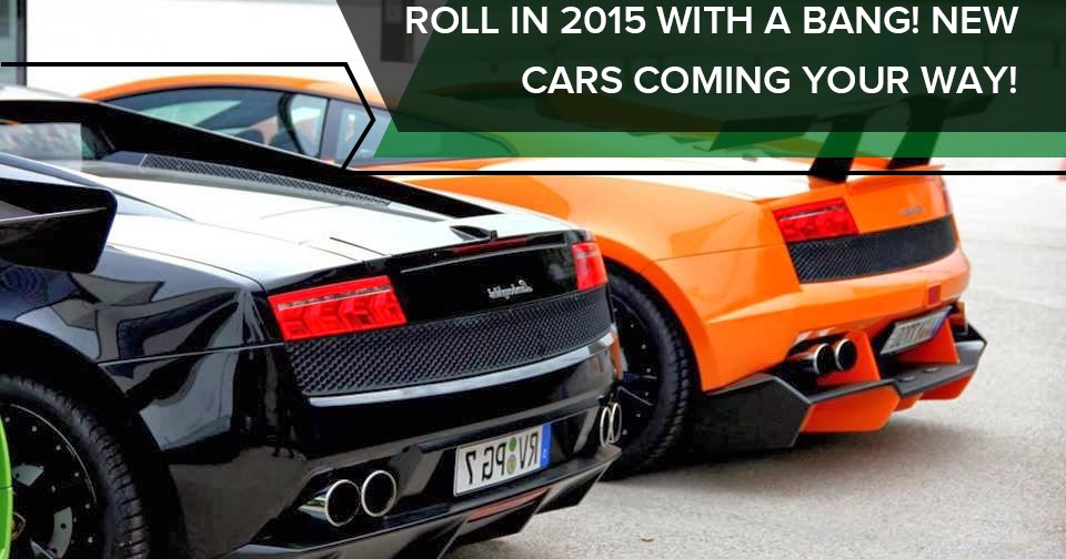 Car Grooming Blogs: Roll In 2015 With A Bang! New Cars Coming Your Way!