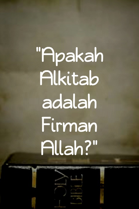 Fides Quaerens Intellectum: APOLOGETIKA : ALKITAB FIRMAN ALLAH