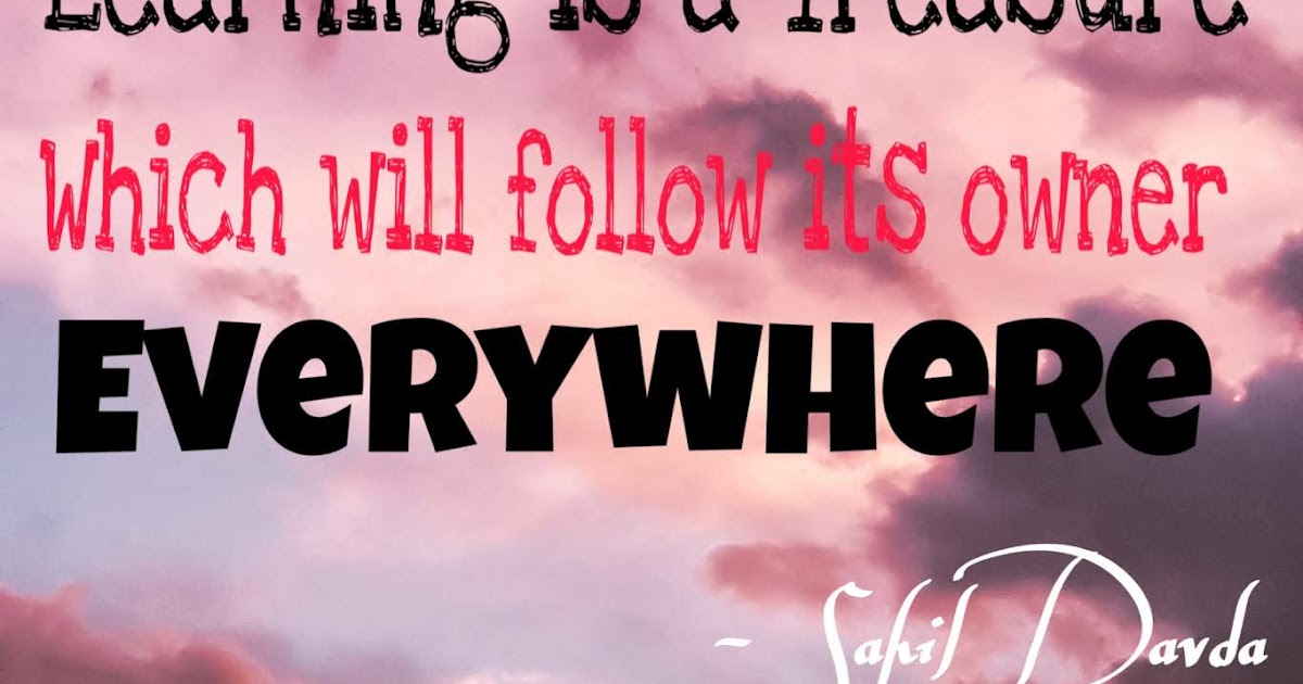 Learning is a treasure which will follow its owner everywhere