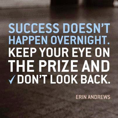 SUCCESS DOES NOT HAPPEN OVERNIGHT KEEP YOUR EYE ON THE PRIZE AND DON'T ...