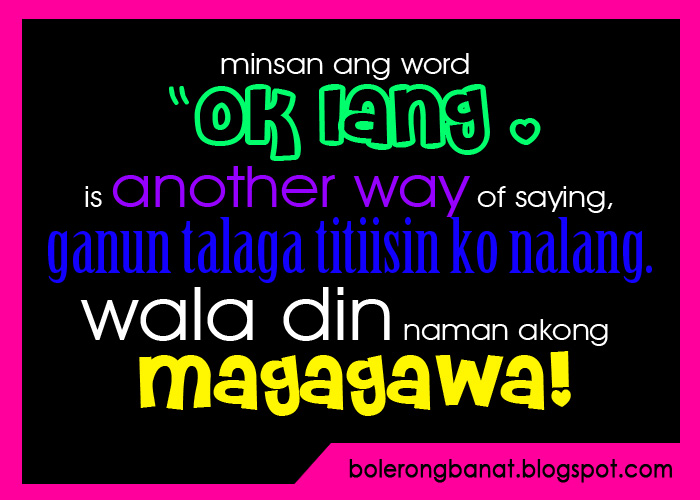 Minsan ang word na OK LANG is another way of saying GANUN TALAGA ...