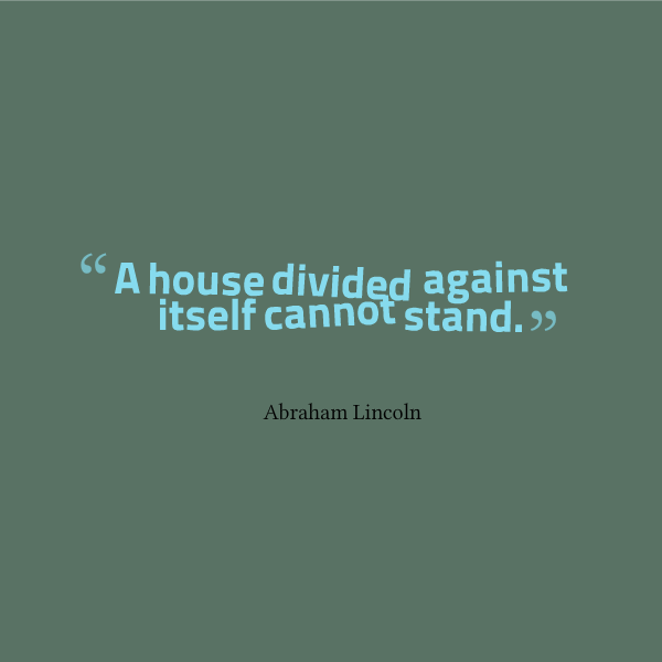 A house divided against itself cannot stand. - Square Quotes Gallery