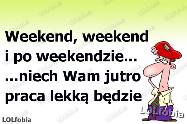 LOLfobia: Weekend, weekend i po weekendzie...