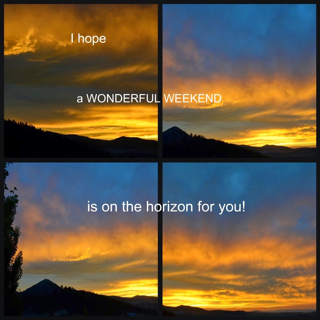 I hope a wonderful weekend is on the horizon for you! | the most - - of ...