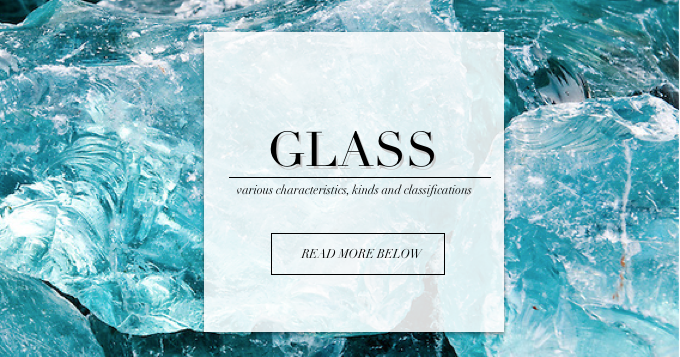 Glass: Various Characteristics, kinds and classifications | 4 GLASS