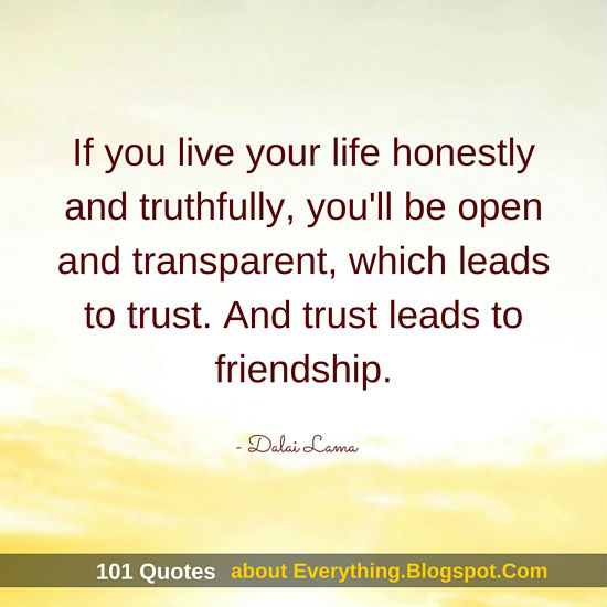 If you live your life honestly and truthfully, you'll be open and ...