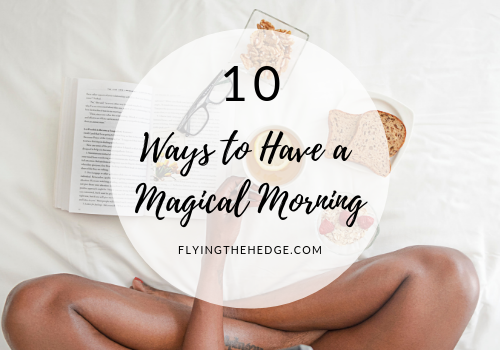 Flying the Hedge: 10 Ways to Have a Magical Morning