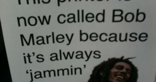 This printer is now called Bob Marley because it's always jammin ~ Joke ...