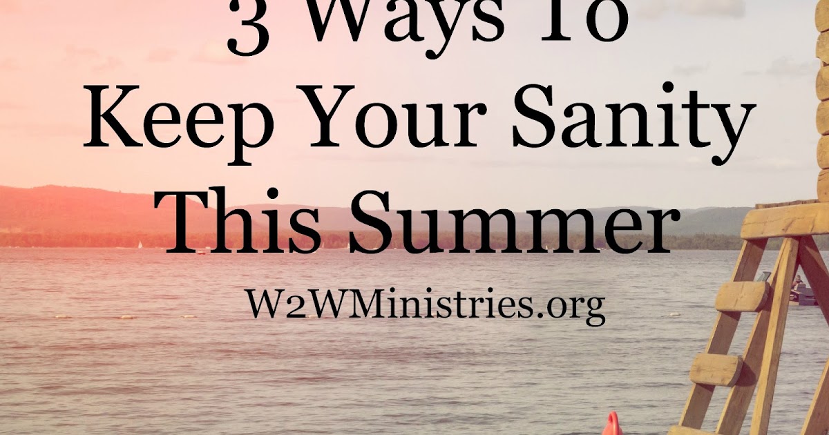 Woman to Woman: 3 Ways To Keep Your Sanity This Summer