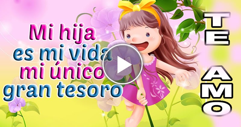 MI QUERIDA HIJA - Quisiera ver en tu mundo un centenar de sueños, en ...